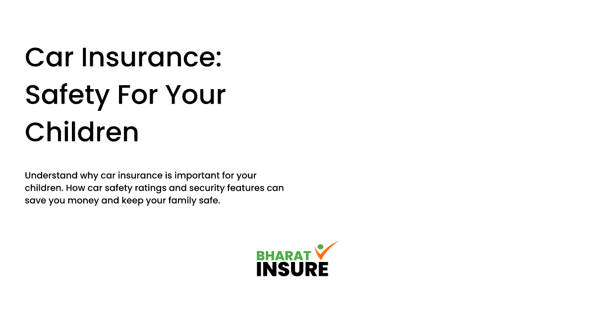 Car Insurance: Safety For Your Children - Bharat Insure