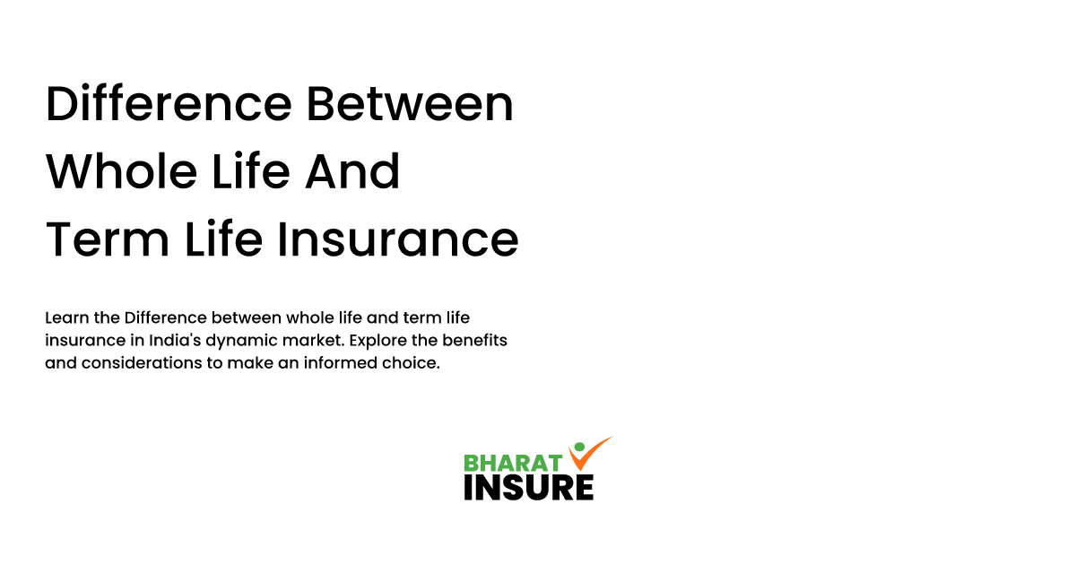 Difference Between Whole Life And Term Life Insurance - Bharat Insure