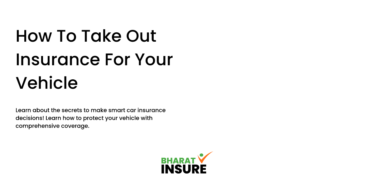 How To Take Out Insurance For Your Vehicle - Bharat Insure